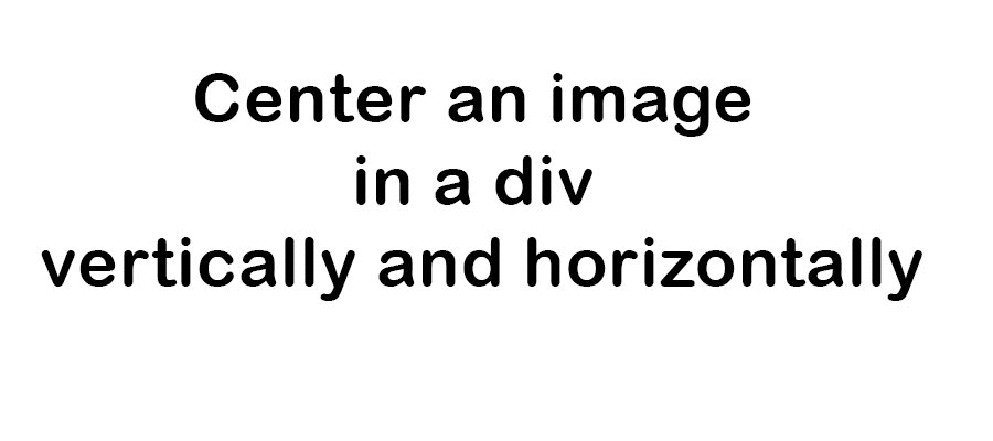 Center An Image In A Div Vertically And Horizontally